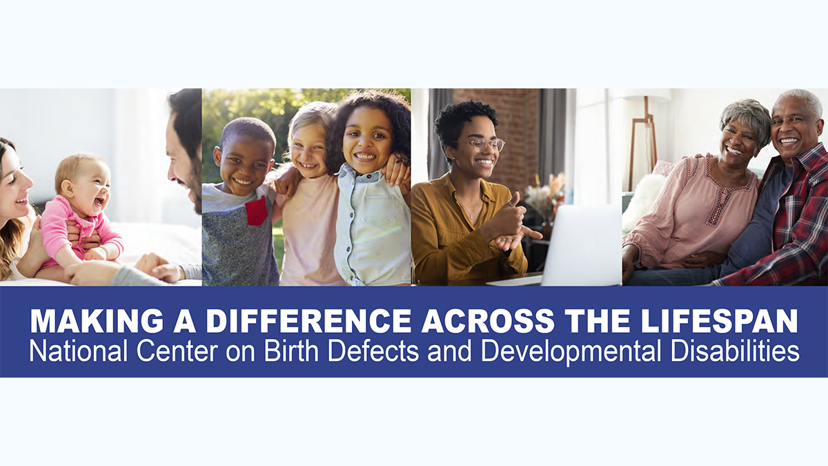 Making a Difference Across the Lifespan | National Center on Birth Defects and Developmental ...